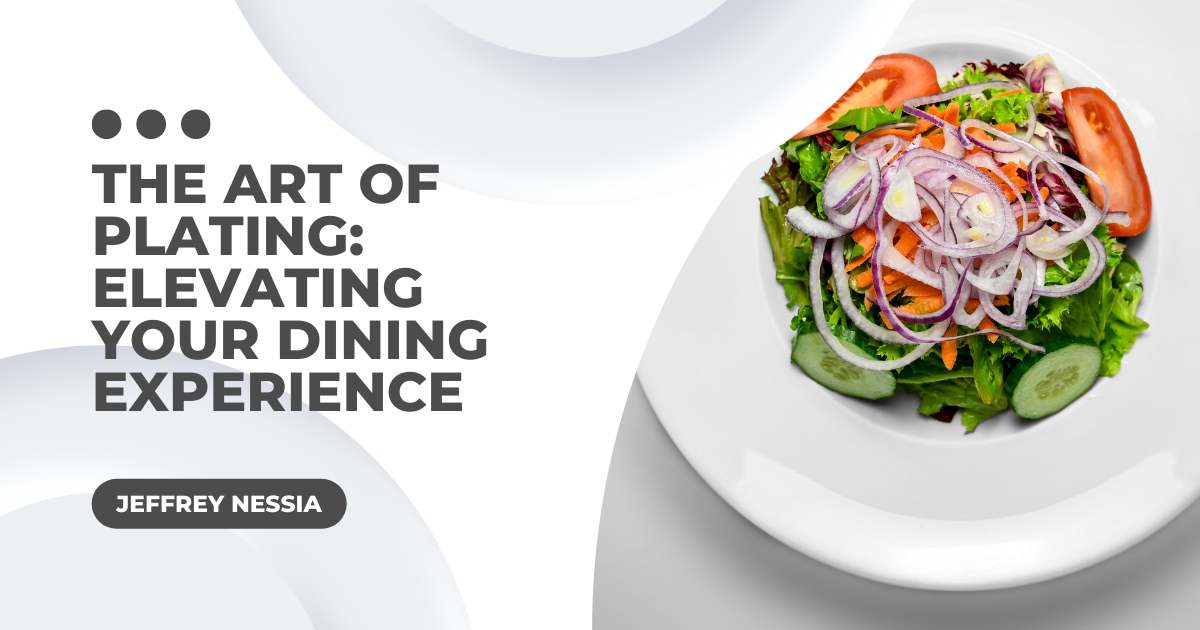The Art Of Plating: Elevating Your Dining Experience - Jeffrey Nessia ...